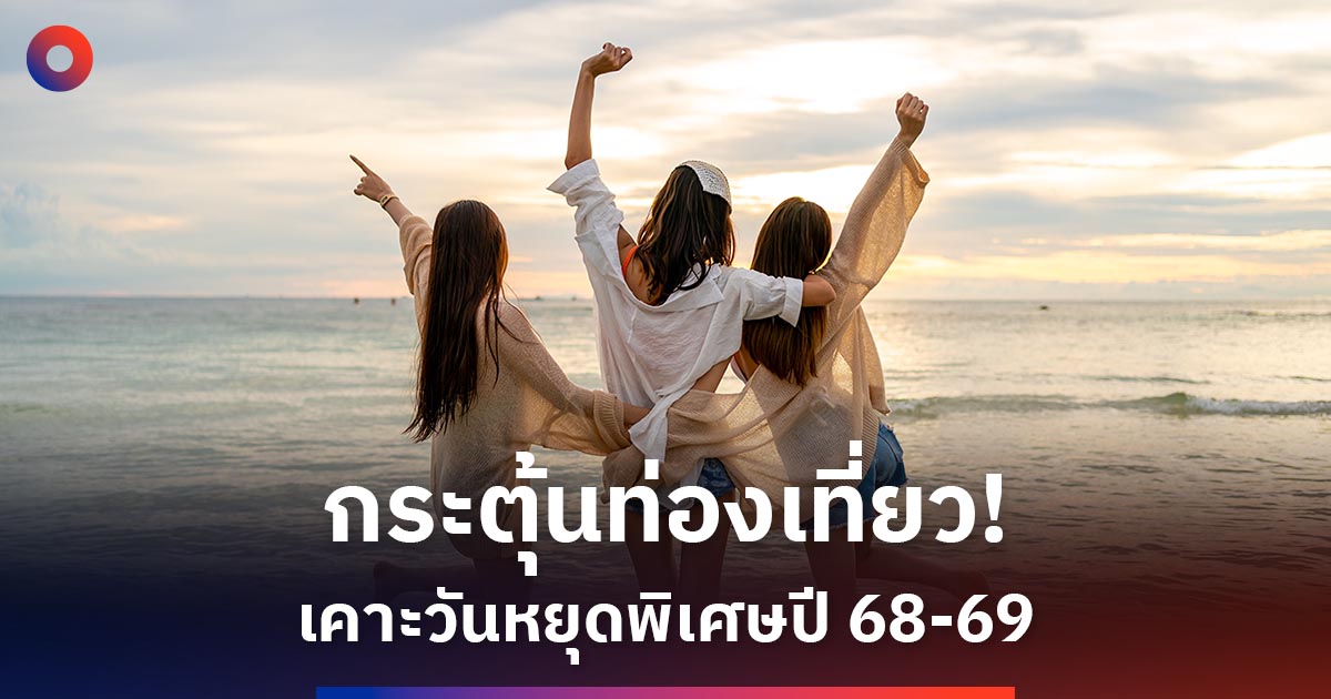 เช็กเลย! ครม.อนุมัติ ‘วันหยุดราชการ’ เพิ่มเป็นกรณีพิเศษปี 68-69