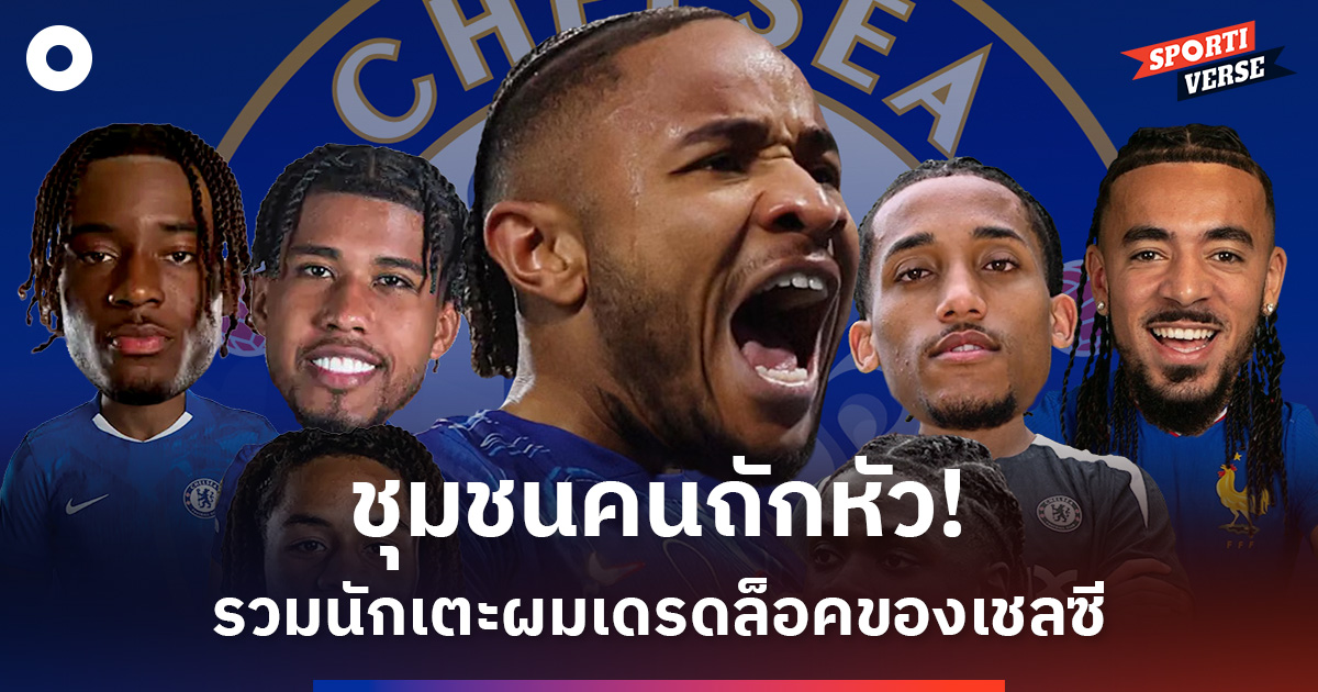 ชุมชนคนถักหัว! รวมนักเตะผมเดรดล็อคของ ‘สิงห์บลูส์ เชลซี’