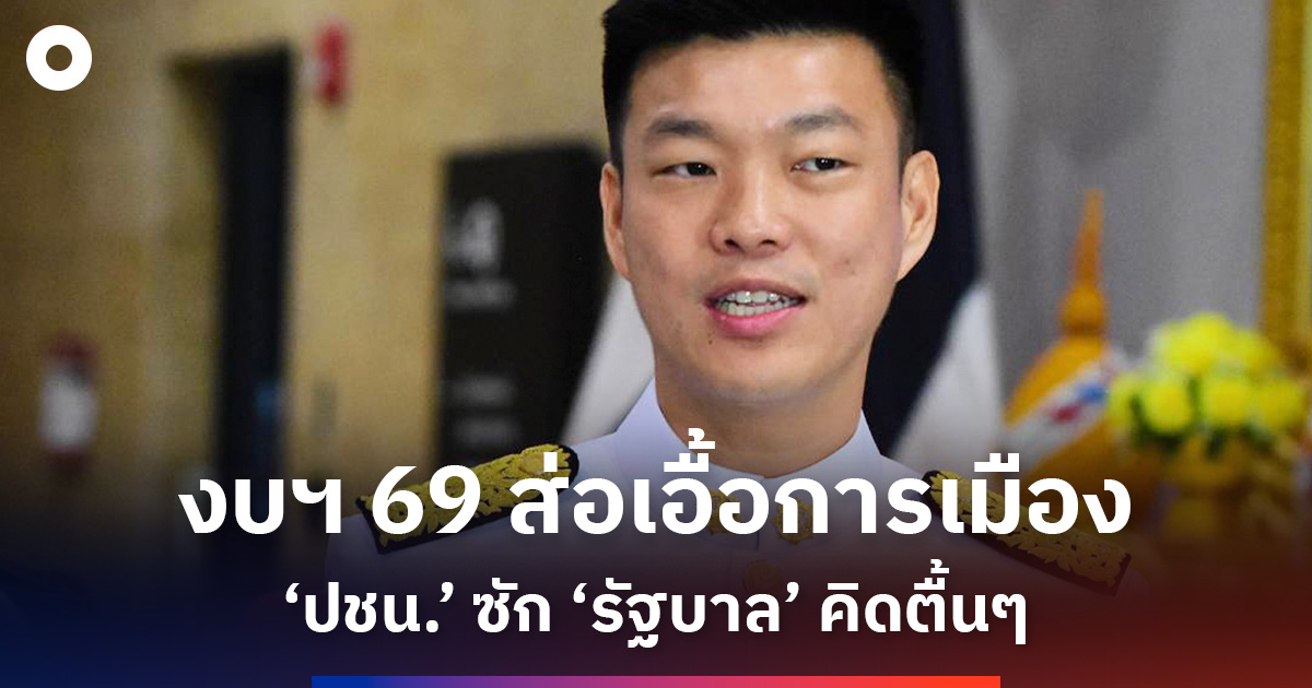 งบฯ 69 ส่อเอื้อการเมือง‘ปชน.’ ซัก ‘รัฐบาล’ คิดตื้นๆ