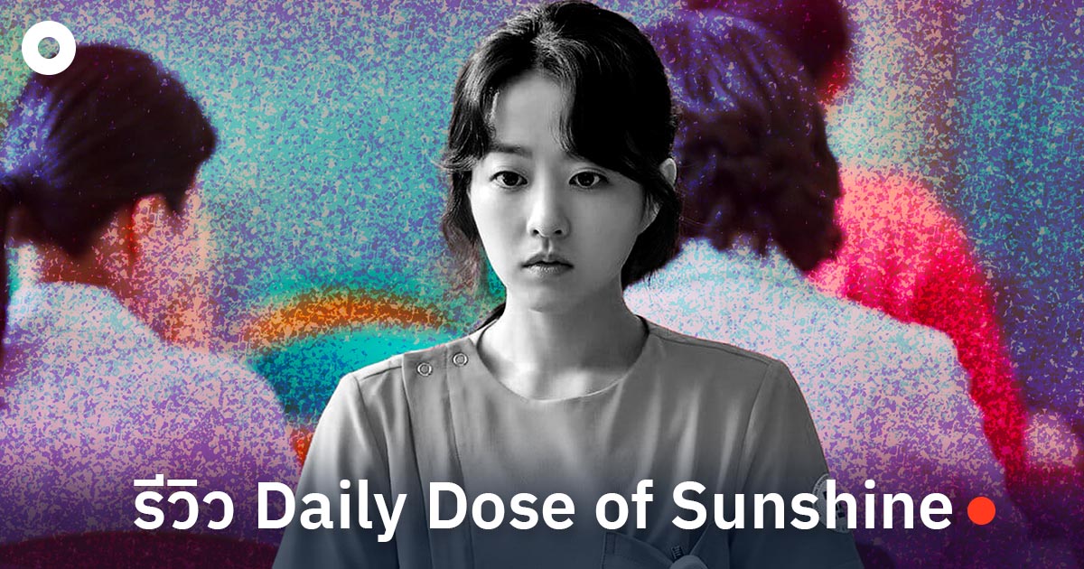 VIBE REVIEW: Daily Dose of Sunshine ความสมบูรณ์แบบทางสังคม ภาพมายาที่ทุบตีผู้คนจนแตกสลาย