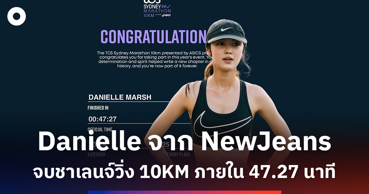 Danielle NewJeans สุดฟิต จบชาเลนจ์อีเวนท์วิ่ง 10KM ภายในเวลา 47.27 นาที
