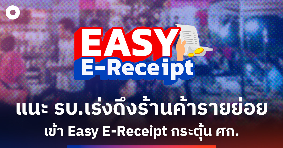 แนะรัฐ เร่งดึงร้านเล็ก เข้า Easy E-Receipt กระตุ้นศก.