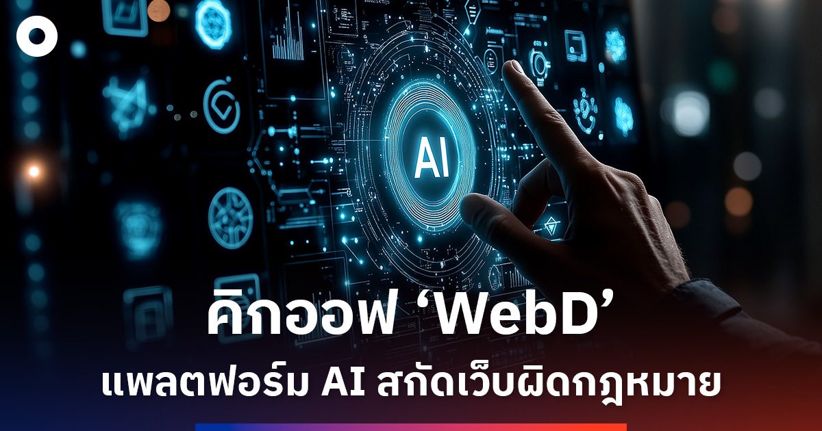 ‘รัฐบาล’ คิกออฟ ‘WebD’ แพลตฟอร์ม AI สกัดเว็บไซต์ผิดกฎหมาย