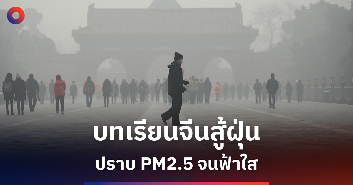 ถอดบทเรียนจีนประกาศสงครามกับฝุ่นแก้ปัญหา PM2.5 จากเมืองในหมอกกลายเป็นฟ้าใส