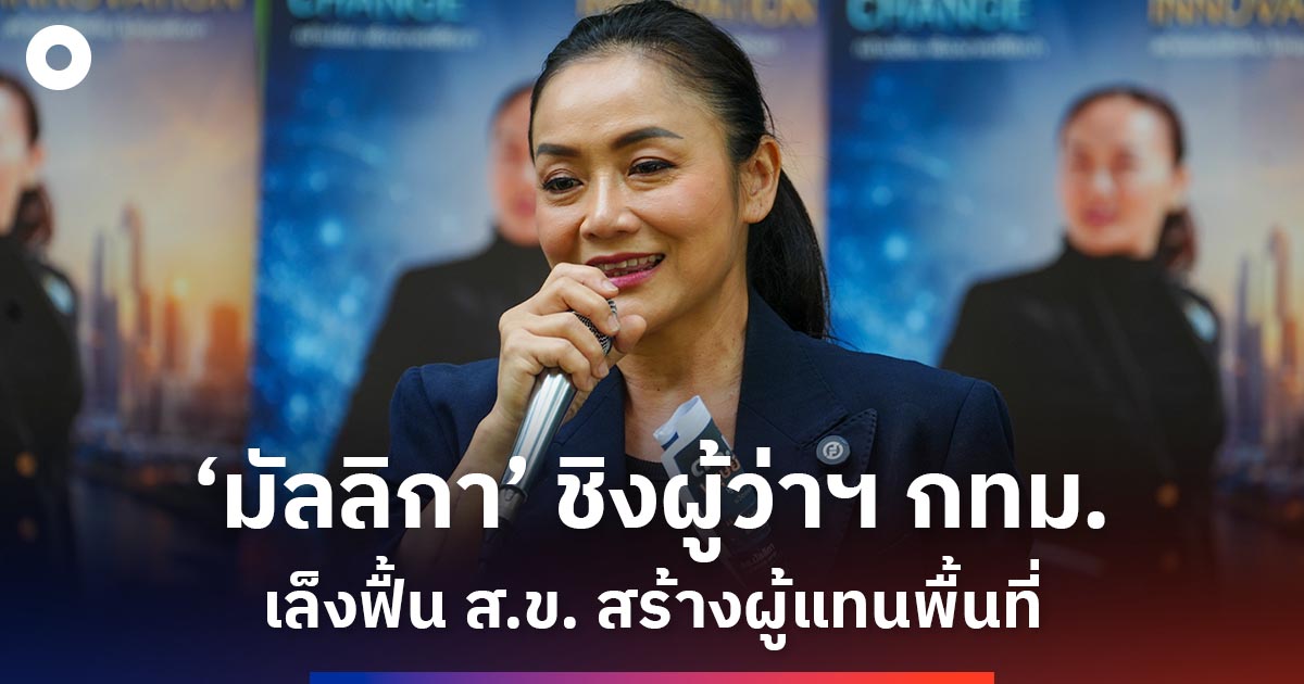 ‘มัลลิกา’ เปิดตัวชิงผู้ว่าฯ กทม. เผยมี ‘ส.ก.อิสระ’ ร่วมทีม เตรียมฟื้น ...