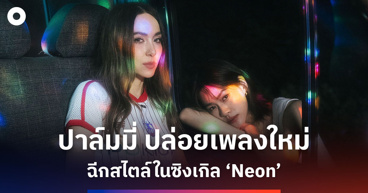 ปาล์มมี่ ฉีกสไตล์ ส่ง ‘Neon’ เพลงใหม่สุดเท่ ดึง ‘เอมี่ ทสร’ เล่นเอ็มวี