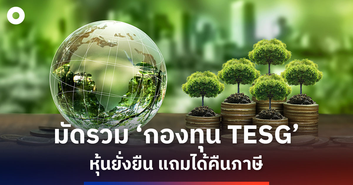 มัดรวม 'กองทุน TESG’ หุ้นยั่งยืน แถมได้คืนภาษี