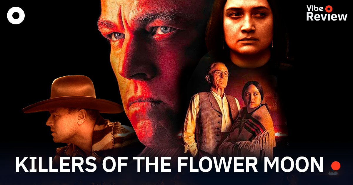 VIBE REVIEW : KILLERS OF THE FLOWER MOON มหากาพย์โศกนาฏกรรมจากความโลภ
