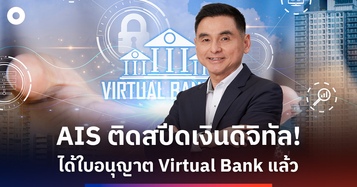 AIS ติดสปีดเงินดิจิทัล! ได้ใบอนุญาต Virtual Bank แล้ว