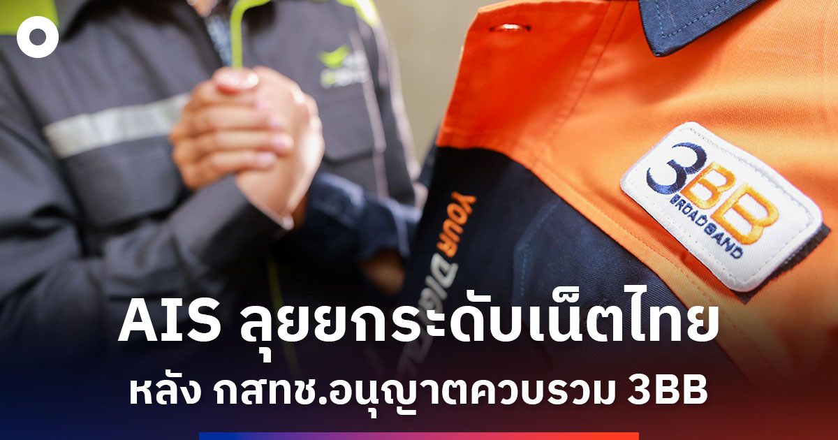 AIS ลุยยกระดับเน็ตไทย หลัง กสทช.อนุญาตควบรวม 3BB