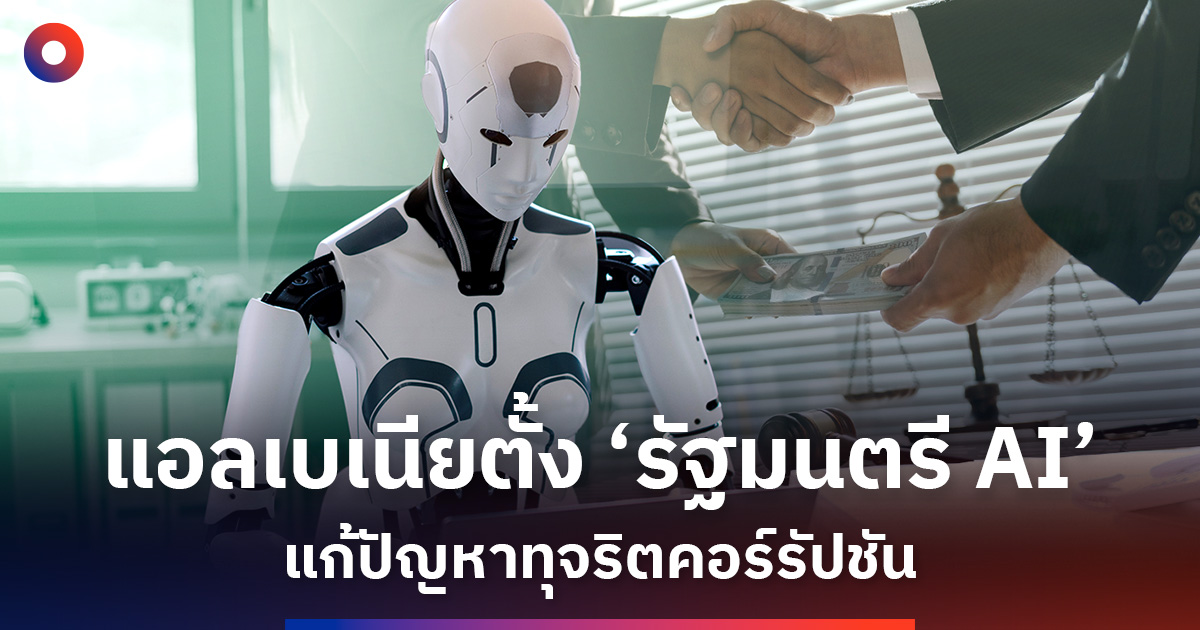 แอลเบเนียแต่งตั้ง ‘รัฐมนตรี AI’ เข้าครม. แก้ปัญหาทุจริต