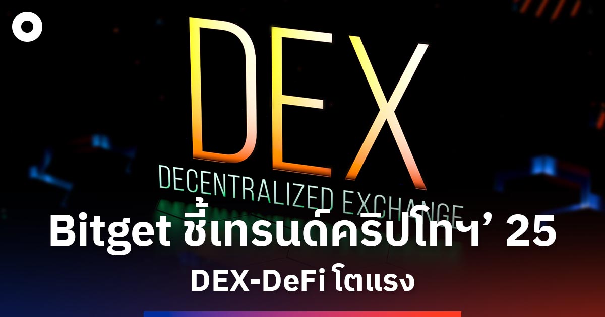Bitget ชี้ เทรนด์คริปโทฯ 2025 แพลตฟอร์ม DEX- DeFi โตแรง!