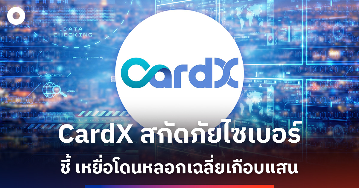 CardX สกัดภัยไซเบอร์ ชี้ เหยื่อโดนหลอกเฉลี่ยเกือบแสน