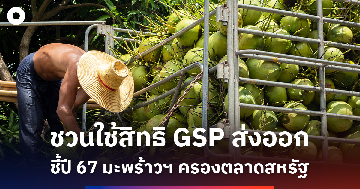 คต.ชวนใช้สิทธิ GSP ส่งออก ชี้ปี 67 มะพร้าวฯ ครองตลาดสหรัฐ