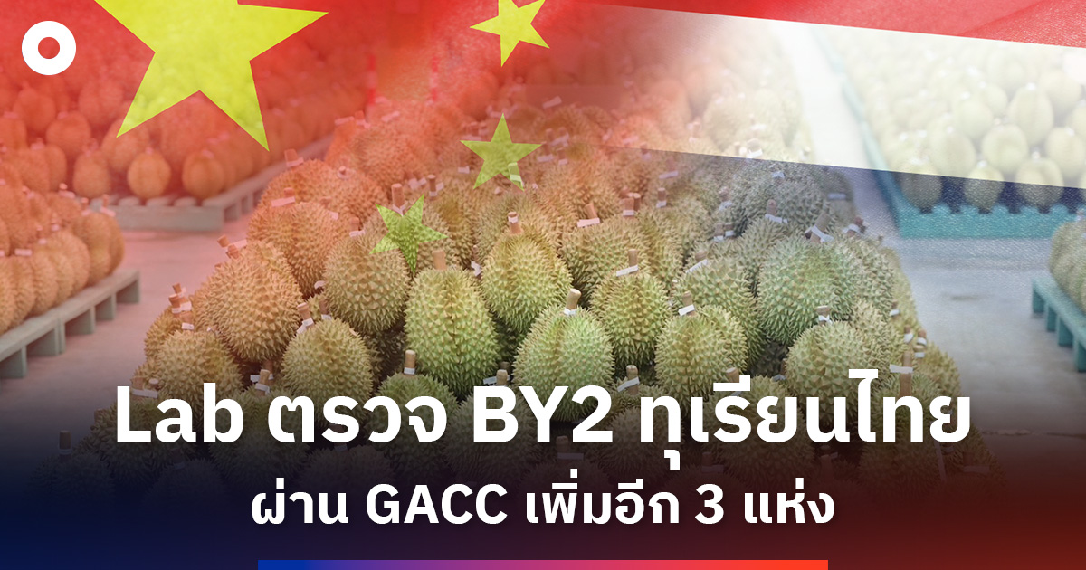 Lab ตรวจ BY2 ทุเรียนไทย ผ่าน GACC เพิ่มอีก 3 แห่ง