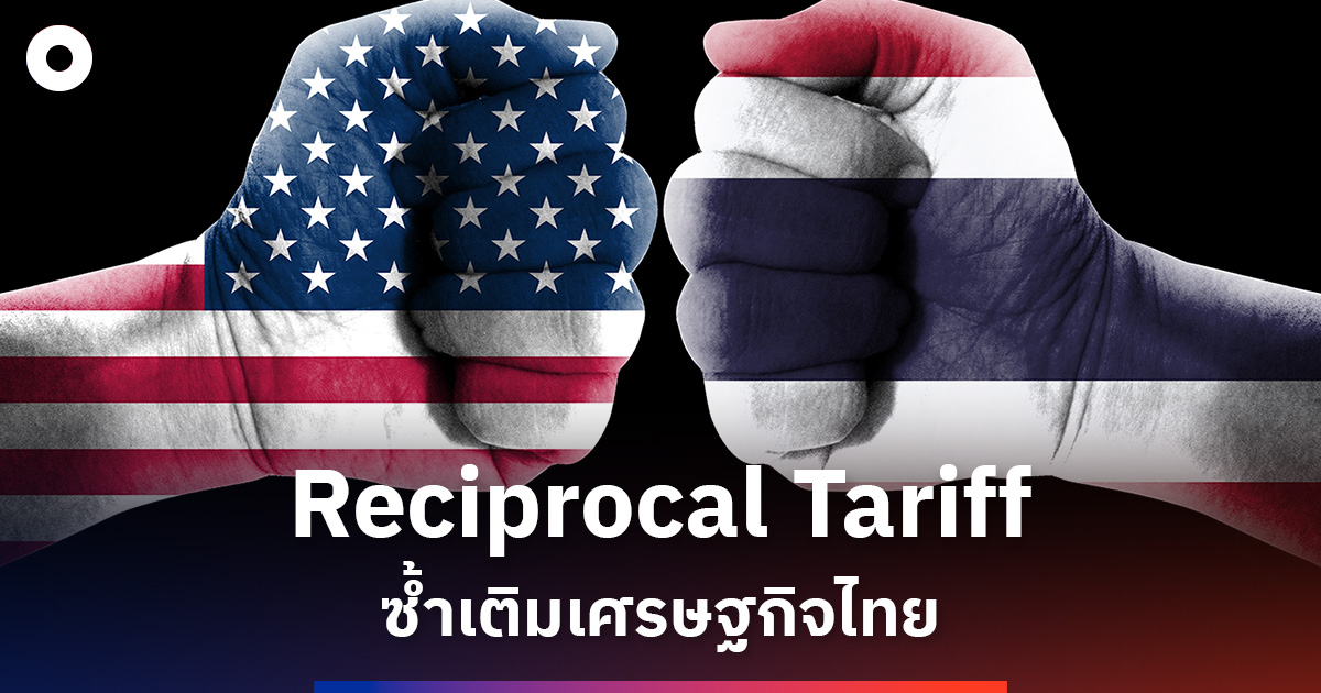 Reciprocal Tariff ซ้ำเติมเศรษฐกิจไทย เสี่ยง GDP โตต่ำกว่า 1.4%