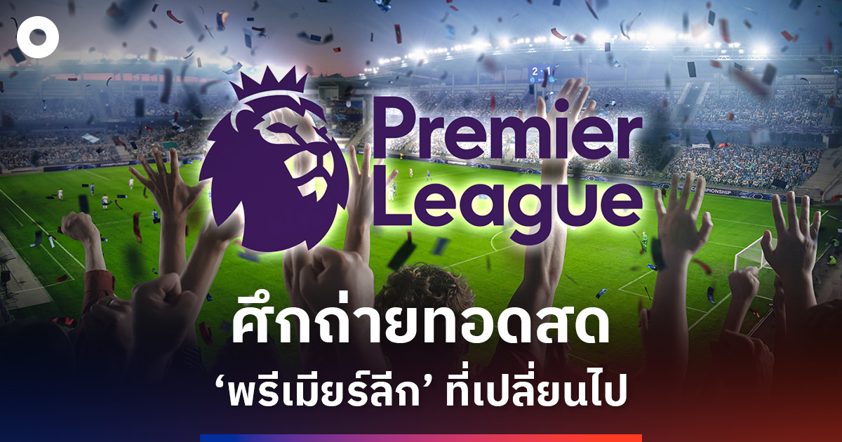 ศึกถ่ายทอดสด ‘พรีเมียร์ลีก’ ที่เปลี่ยนไป