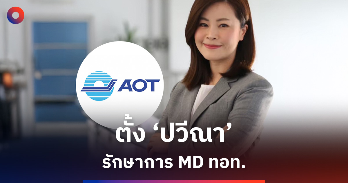 บอร์ด AOT เคาะ ‘ปวีณา’ นั่งรักษาการ MD แทน ‘กีรติ’