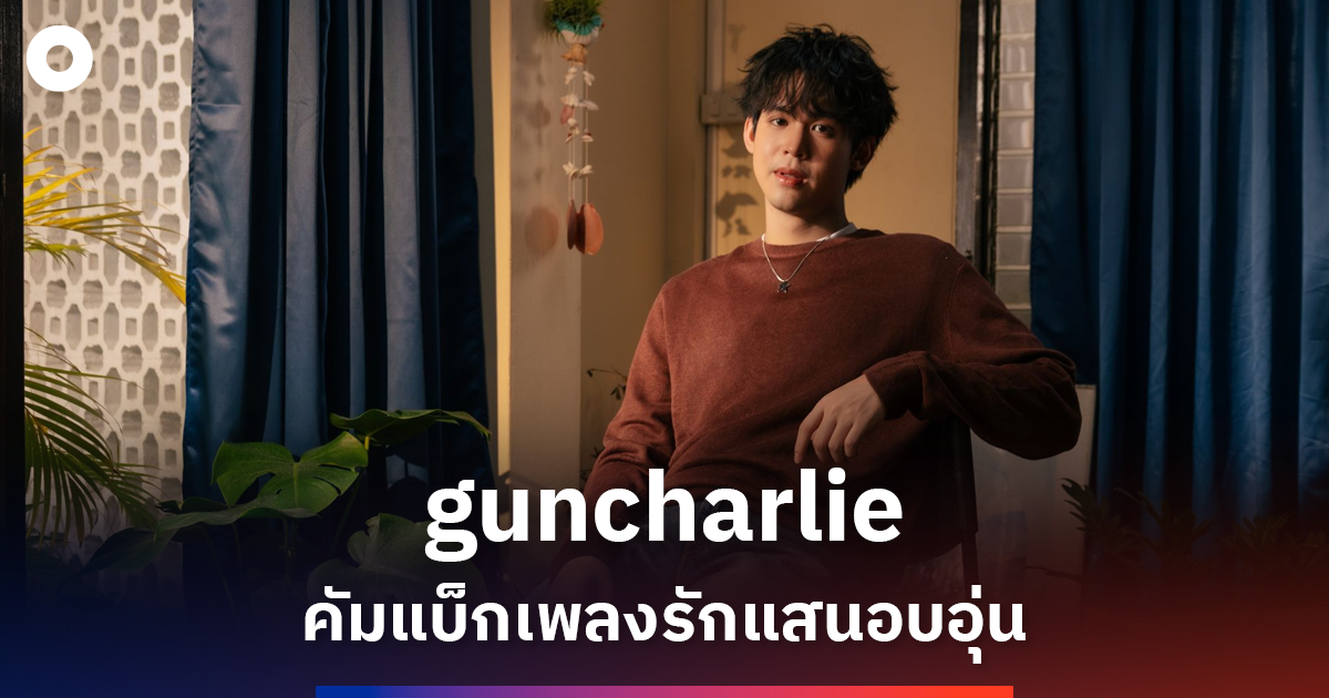 guncharlie คัมแบ็กเพลงรักแสนอบอุ่น “ส่วนหนึ่งของชีวิต (A Part of Me)”