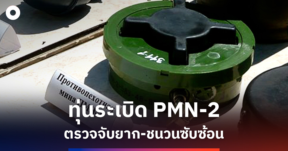 ทุ่นระเบิด PMN-2 ตรวจจับยาก มีชนวนซับซ้อนทนต่อการเก็บกู้แบบทั่วไป