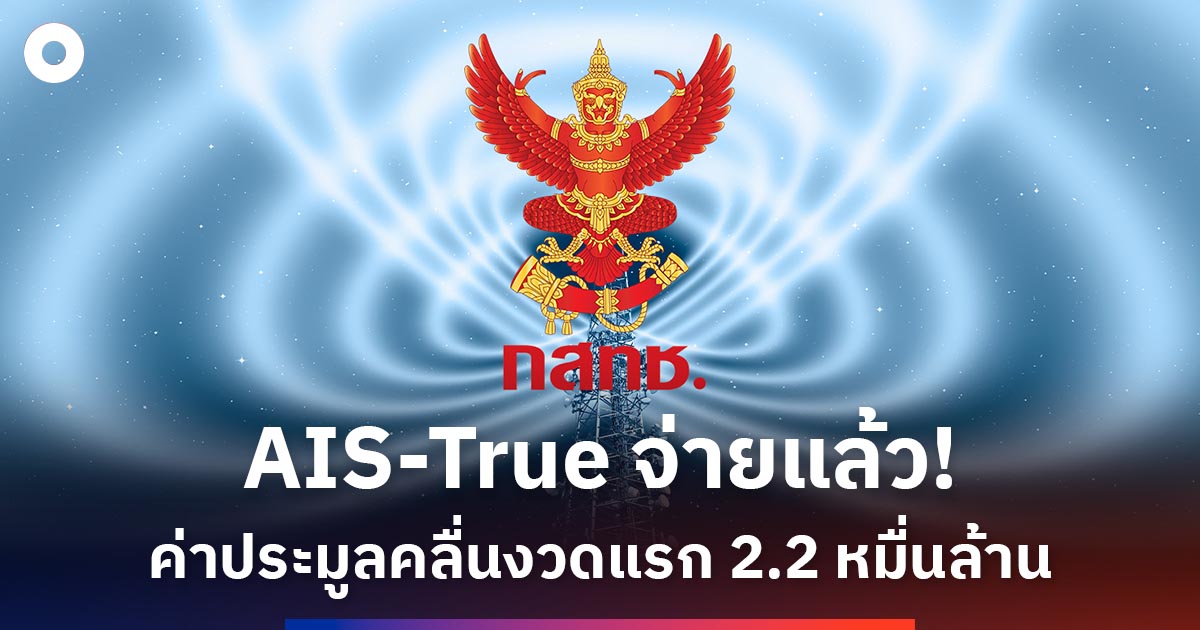 AIS-True จ่ายแล้ว! ค่าประมูลคลื่นงวดแรก 2.2 หมื่นล้าน