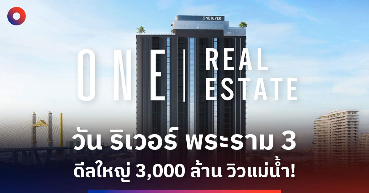 วัน ริเวอร์ พระราม 3 ดีลใหญ่ 3,000 ล้าน วิวแม่น้ำ!