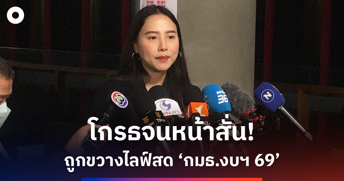 โกรธจนหน้าสั่น! ‘ไอซ์ รักชนก’ แจงปมถูกขวางไลฟ์สด ‘กมธ.งบฯ 69’