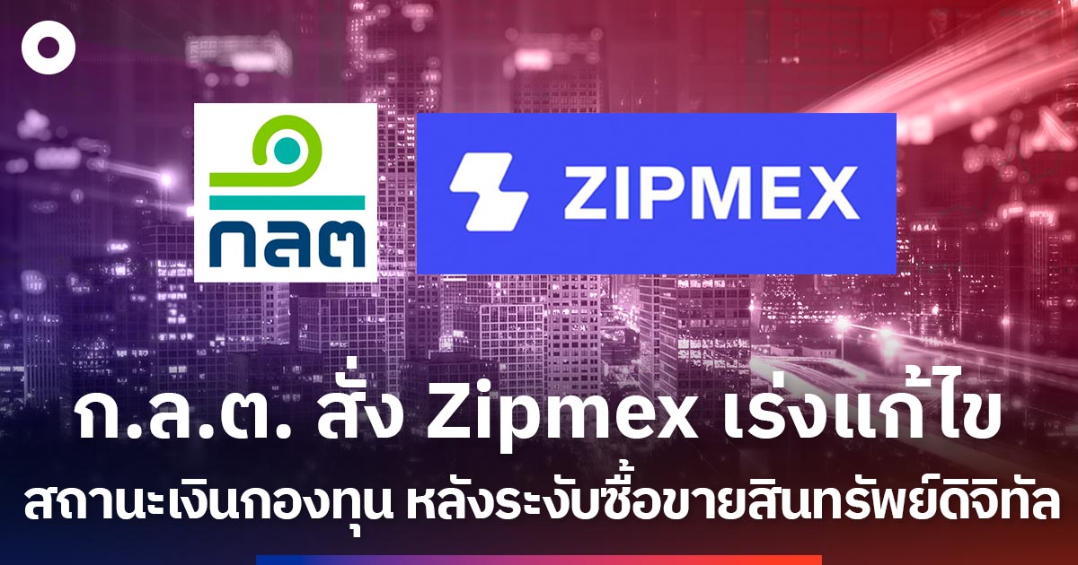 ก.ล.ต. สั่ง Zipmex เร่งแก้ไขสถานะเงินกองทุน
