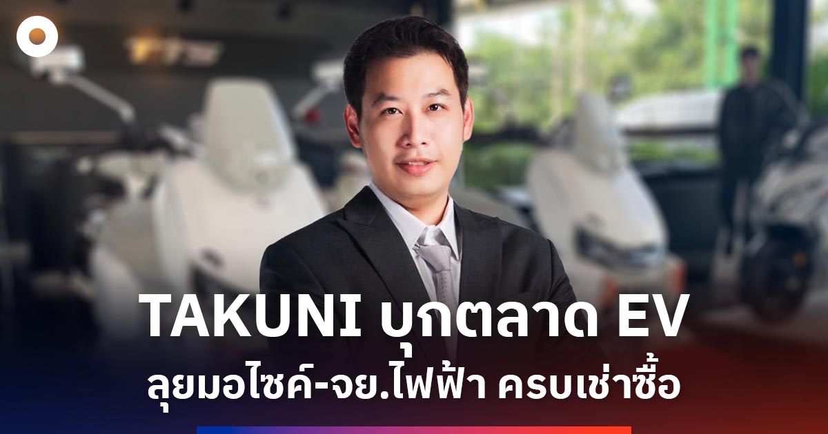 TAKUNI บุกตลาด EV ลุยมอร์ไซด์-จย.ไฟฟ้า ครบเช่าซื้อ