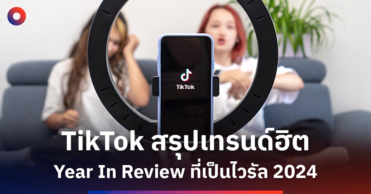 TikTok สรุปเทรนด์ฮิต Year In Review ที่เป็นไวรัล 2024