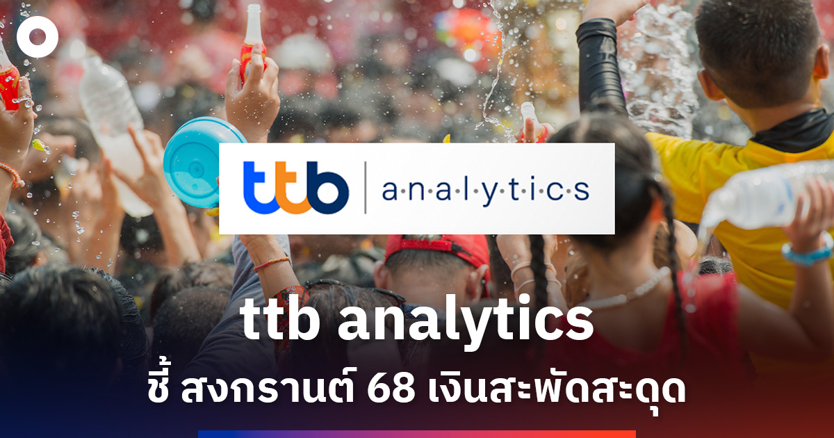 ttb analytics ชี้ สงกรานต์ 68 เงินสะพัดสะดุด