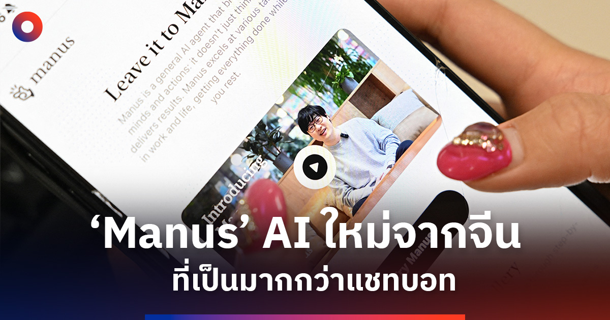 ‘Manus’ AI ตัวใหม่ของจีนที่เป็นมากกว่าแชทบอทมีอะไรดี